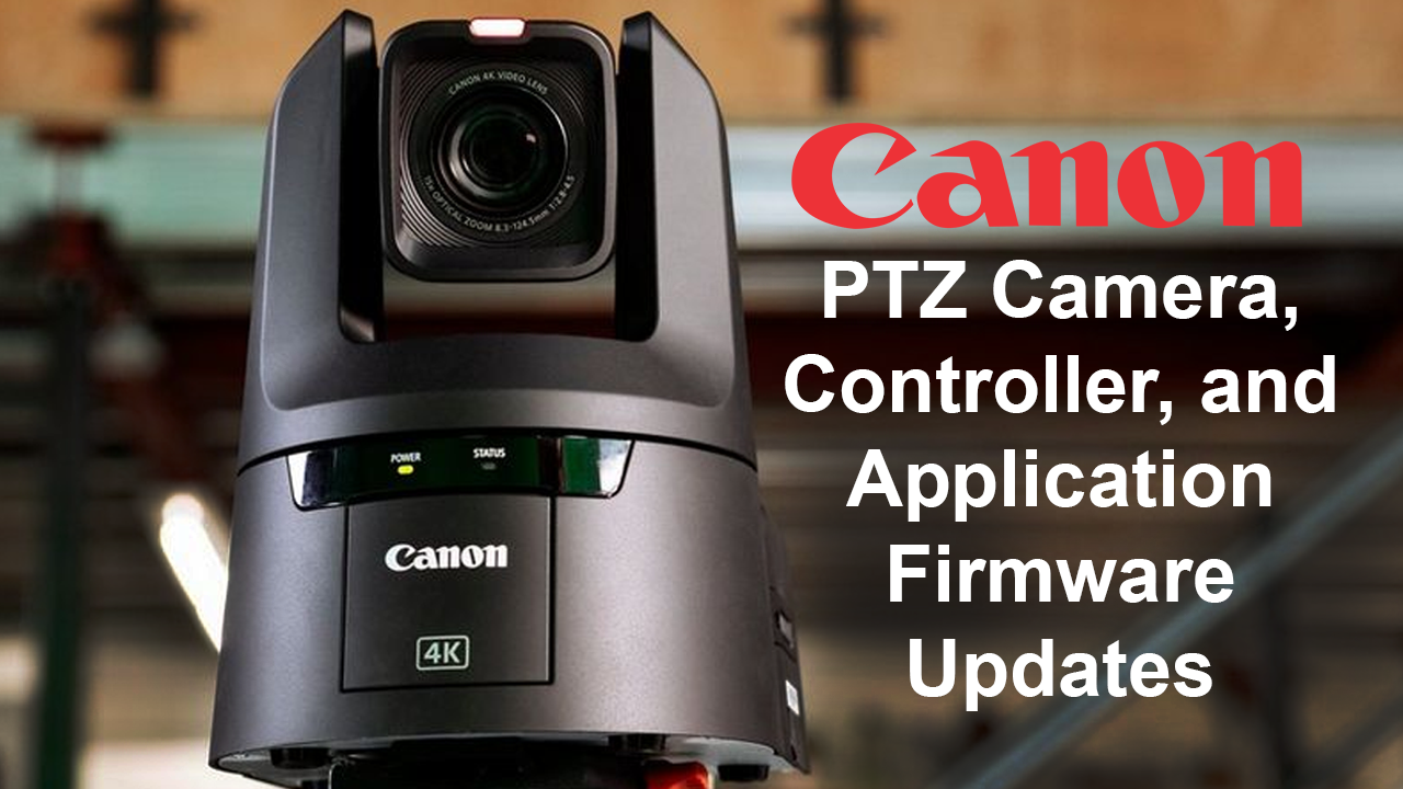 Canon PTZ Camera Firmware Update – BROADFIELD NEWS